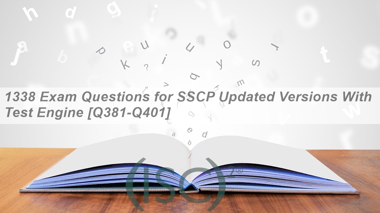 1338 Exam Questions for SSCP Updated Versions With Test Engine [Q381 ...